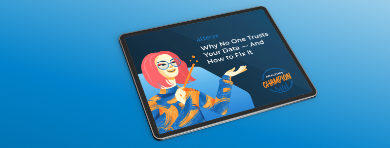 Why No One Trusts Your Data — And How To Fix It - Alteryx